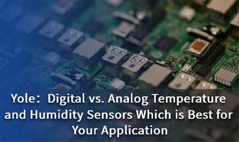 Digital Vs Analog Temperature And Humidity Sensors Which Is Best For Your Application Unikeyic