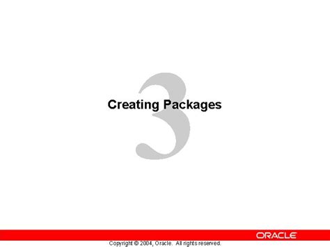 3 Creating Packages Copyright 2004 Oracle All Rights
