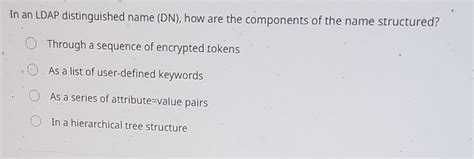 Solved In An Ldap Distinguished Name Dn How Are The Components Of