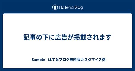 記事の下に広告が掲載されます sample はてなブログ無料版カスタマイズ例