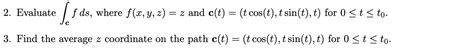 Solved 2 Evaluate Cfds Where F X Y Z Z And Chegg Com
