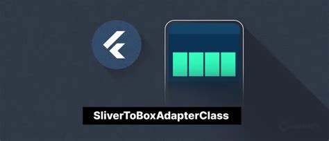 A Comprehensive Guide To Using Flutter Slivertoboxadapter