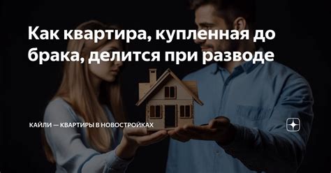 Как квартира купленная до брака делится при разводе Кайли — квартиры в новостройках Дзен