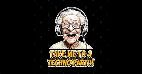 Take Me To A Techno Party Techno Granny Clubbing Techno Party