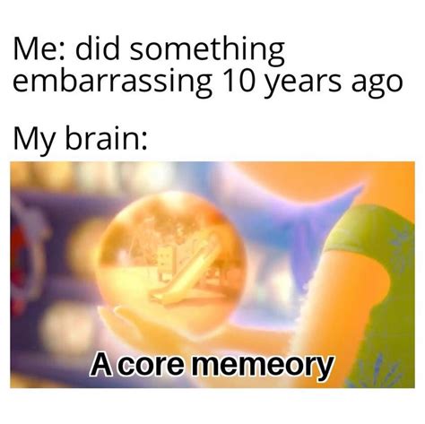 Me Did Something Embarrassing 10 Years Ago My Brain A Core Memeory