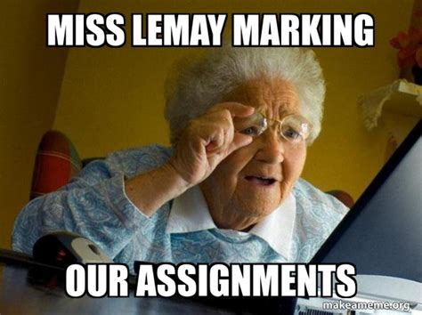 Miss Lemay Marking Our Assignments Internet Grandma Meme Generator