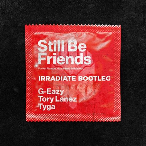 Stream G Eazy Still Be Friends Ft Tory Lanez Tyga IRRADIATE EDIT