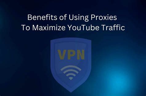 Exploring The Benefits Of Using Proxies To Maximize Youtube Traffic