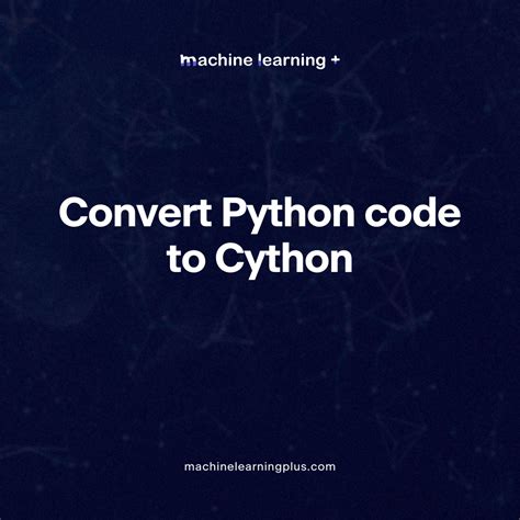 How To Convert Python Code To Cython And Speed Up 100x Machine Learning Plus