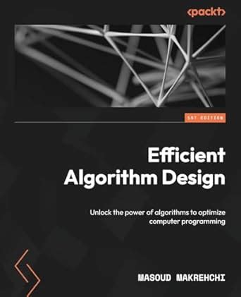 Efficient Algorithm Design Unlock The Power Of Algorithms To Optimize