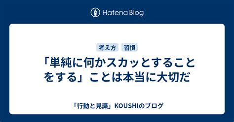 「単純に何かスカッとすることをする」ことは本当に大切だ 「行動と見識」koushiのブログ