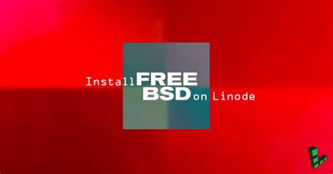 Install FreeBSD On Linode Linode Docs