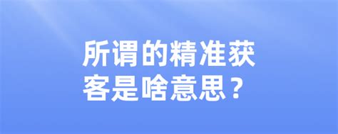 所谓的精准获客是啥意思？