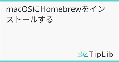 Macosにhomebrewをインストールする Tiplib（ティップリブ）