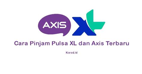 Gampang Cara Pinjam Pulsa XL Dan Axis Terbaru Kored ID