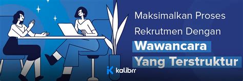 Maksimalkan Proses Rekrutmen Dengan Wawancara Yang Terstruktur