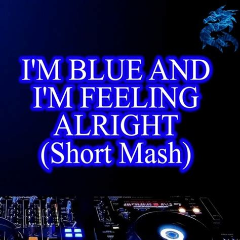 Stream Im Blue And Im Feeling Alright Short Mash By Nemezis