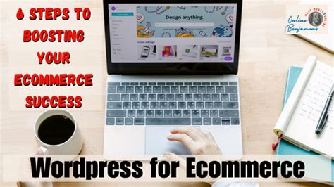 Wordpress For Ecommerce 6 Steps To Boosting Your Ecommerce Success Online Benjamins