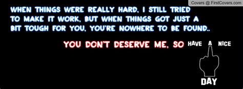 You Dont Deserve Me Quotes Quotesgram