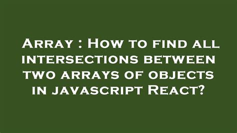Array How To Find All Intersections Between Two Arrays Of Objects In