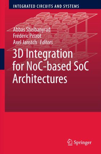 3d Integration For Noc Based Soc Architectures Integrated Circuits And Systems 9781441976178