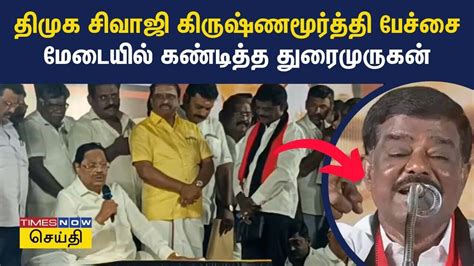திமுக சிவாஜி கிருஷ்ணமூர்த்தி பேச்சை மேடையில் கண்டித்த துரைமுருகன் Dmk Sivaji Krishnamoorthy