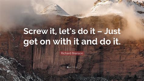 Richard Branson Quote Screw It Lets Do It Just Get On With It And