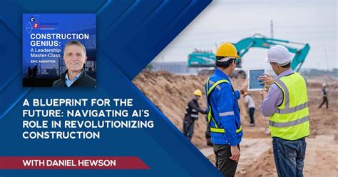 A Blueprint For The Future Navigating AI S Role In Revolutionizing Construction With Daniel