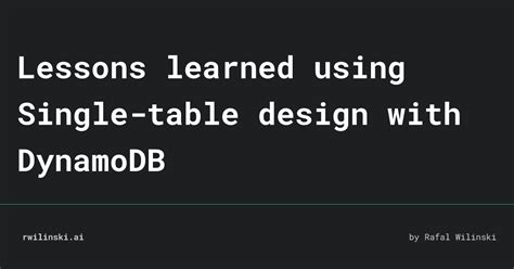 Lessons Learned Using Single Table Design With Dynamodb • Rwilinski Ai