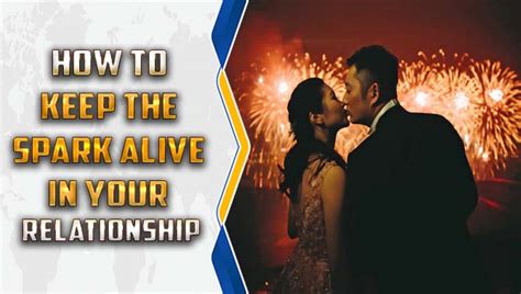 How To Keep The Spark Alive In Your Relationship Detailed