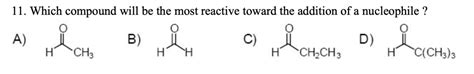 SOLVED: 11. Which compound will be the most reactive toward the ...