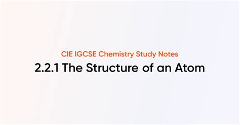 The Structure Of An Atom 221 Cie Igcse Chemistry Notes Tutorchase