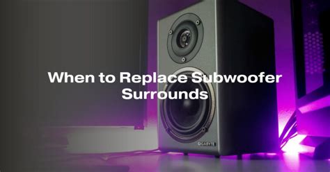 When To Replace Subwoofer Surrounds All For Turntables