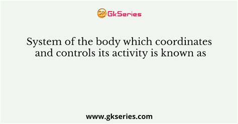 System Of The Body Which Coordinates And Controls Its Activity Is Known As