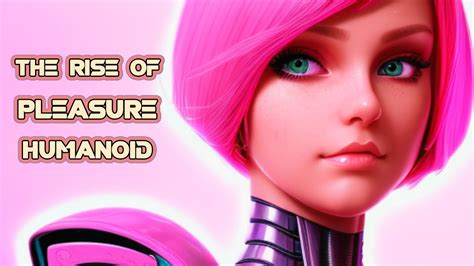 Humanoid Robots Revolutionizing Pleasure And Redefining Intimacy AI WORDS YouTube