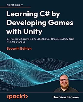 Learning C By Developing Games With Unity Get To Grips With Coding In