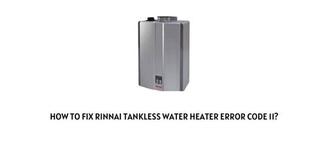 How To Fix Rinnai Tankless Water Heater Error Code 11
