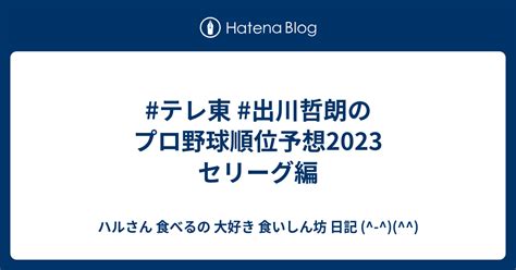 テレ東 出川哲朗のプロ野球順位予想2023 セリーグ編 ハルさん 食べるの 大好き 食いしん坊 日記