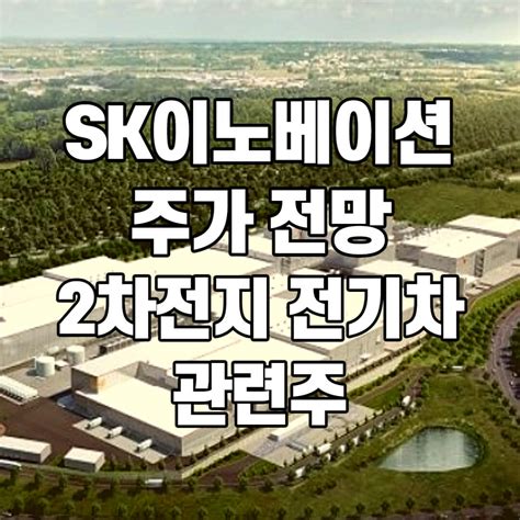 Sk이노베이션 주가 전망 2차전지 관련주 전기차 배터리 호재