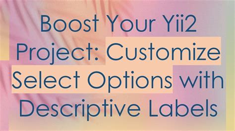 Boost Your Yii2 Project Customize Select Options With Descriptive