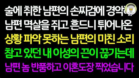 실화사연 술에 취한 남편의 손찌검에 경악해 남편 멱살을 쥐고 흔드니 튀어나온 상황 파악 못하는 남편의 미친 소리 참고 있던 내