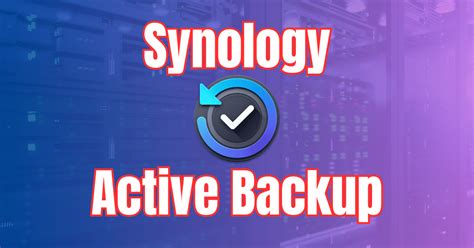 Synology Active Backup For Business Best Home Server Backup