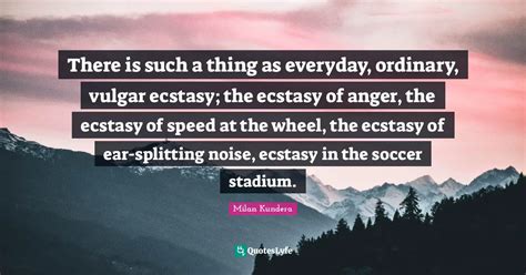 There Is Such A Thing As Everyday Ordinary Vulgar Ecstasy The Ecsta