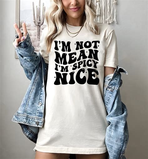 Im Not Mean Im Spicy Nice T Shirt Funny Sarcastic Shirt Funny Women T Shirt Funny Ts For