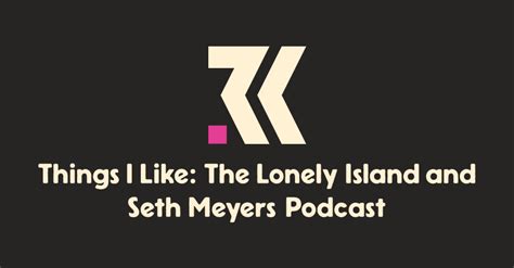 Things I Like The Lonely Island And Seth Meyers Podcast • Robb Knight
