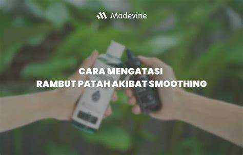 Cara Mengatasi Rambut Patah Akibat Smoothing Madevine
