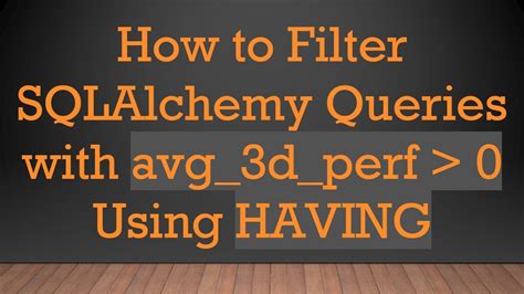 how to filter sqlalchemy queries with avg 3d perf 0 using having youtube