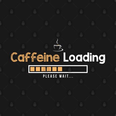 Caffeine Loading Please Wait Coffee Coffee T Shirt Teepublic
