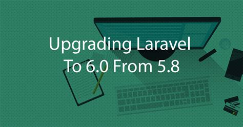 Upgrading Laravel To 60 From 58 Blog