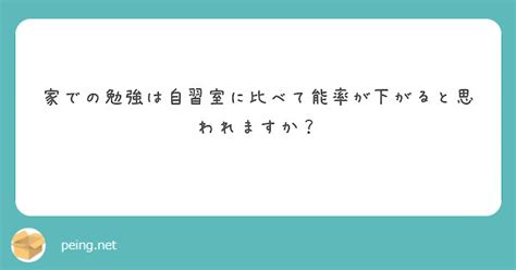 家での勉強は自習室に比べて能率が下がると思われますか？ Peing 質問箱